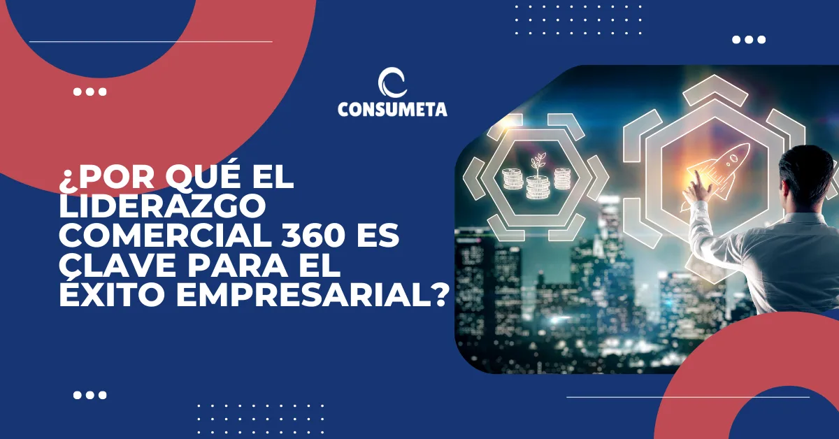 ¿Por qué el Liderazgo Comercial 360 es Clave para el Éxito Empresarial?